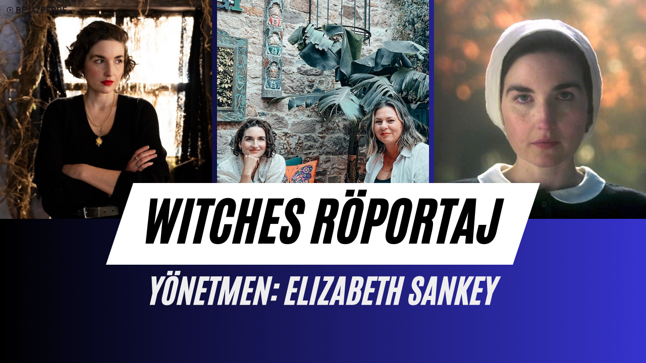 Elizabeth Sankey "Cadılar / Witches" Filmini Beyazperde'ye Anlattı ...