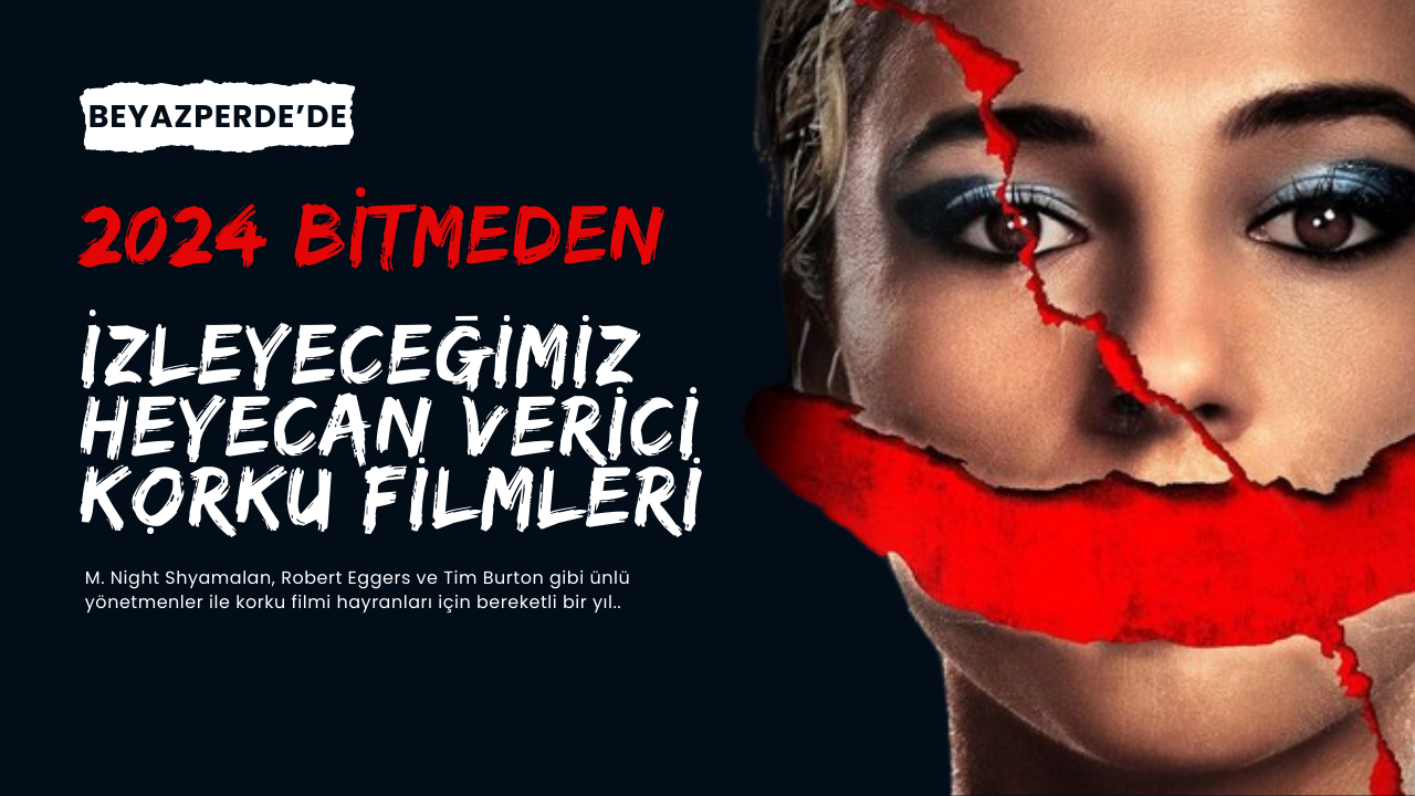2024 Bitmeden İzleyeceğimiz Heyecan Verici Korku Filmleri - Beyazperde.com